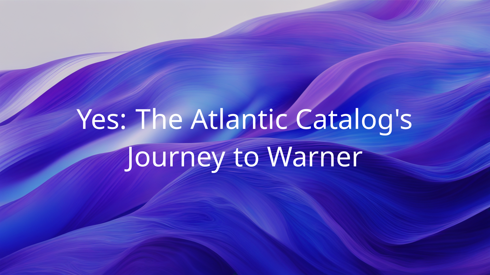 Yes: The Atlantic Catalog's Journey to Warner - Anotherblock
